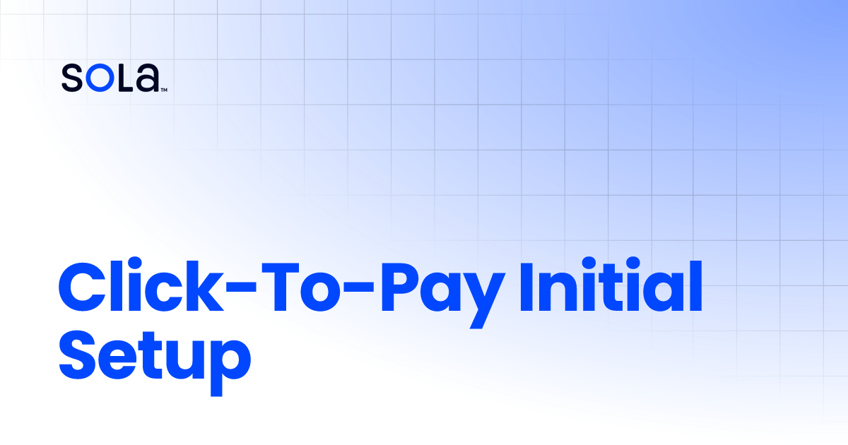 Click-To-Pay Initial Setup | Sola Payments Documentation