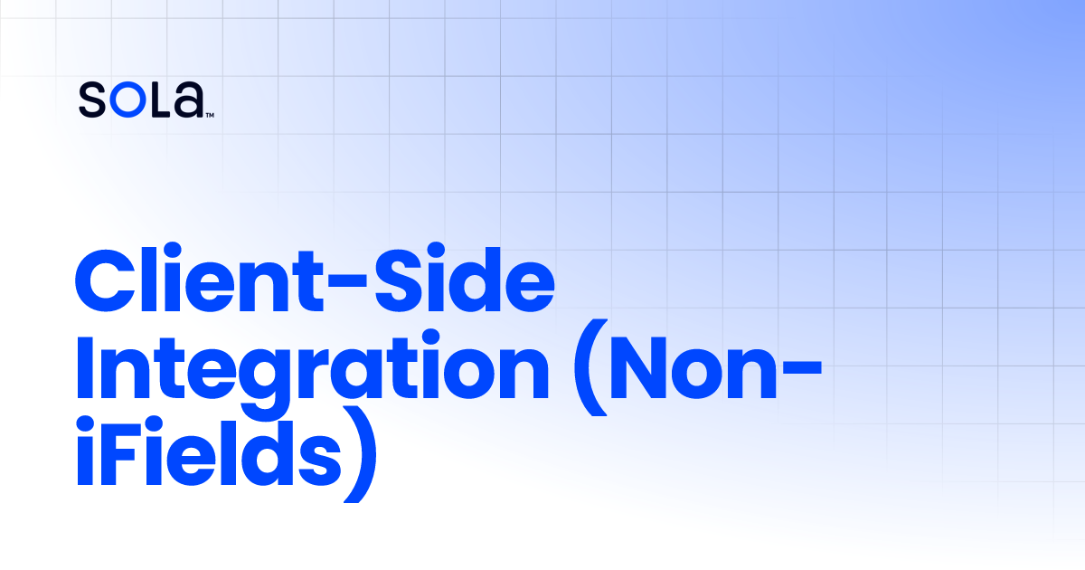 Client-Side Integration (Non-iFields) | Sola Payments Documentation